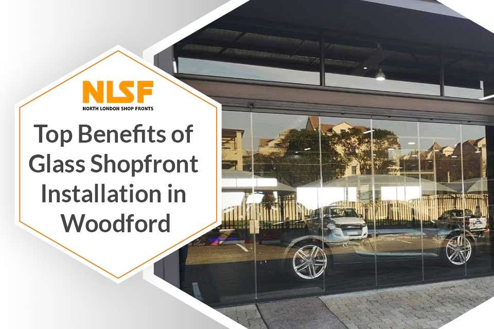 Top Benefits of Glass Shopfront Installation in Woodford