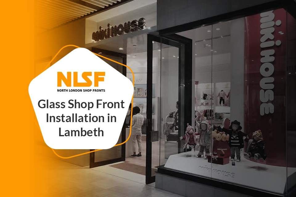 Primary Advantages of Glass Shop front Installation in Lambeth