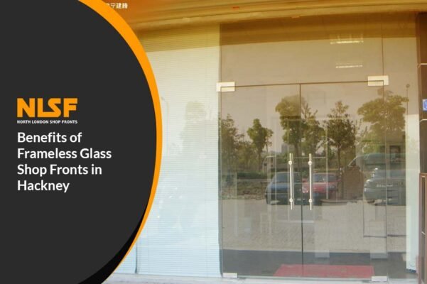 Frameless Glass Shop Fronts in Hackney : Key Benefits