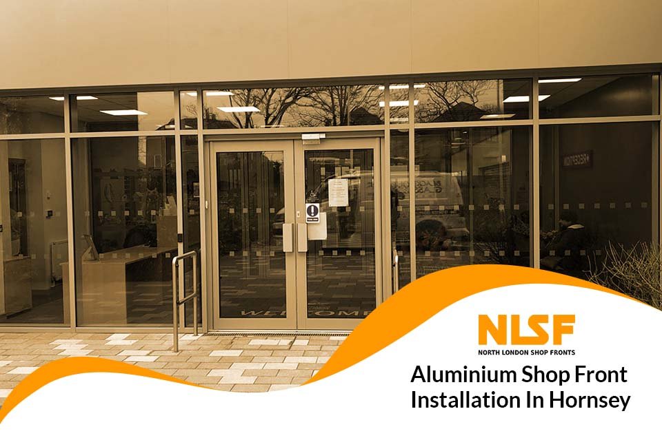 Aluminium Shop Fronts in Hornsey: Key Benefits